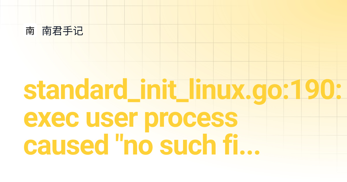 Standardinitlinuxgo190 Exec User Process Caused No Such File Or Directory 南君手记 1306